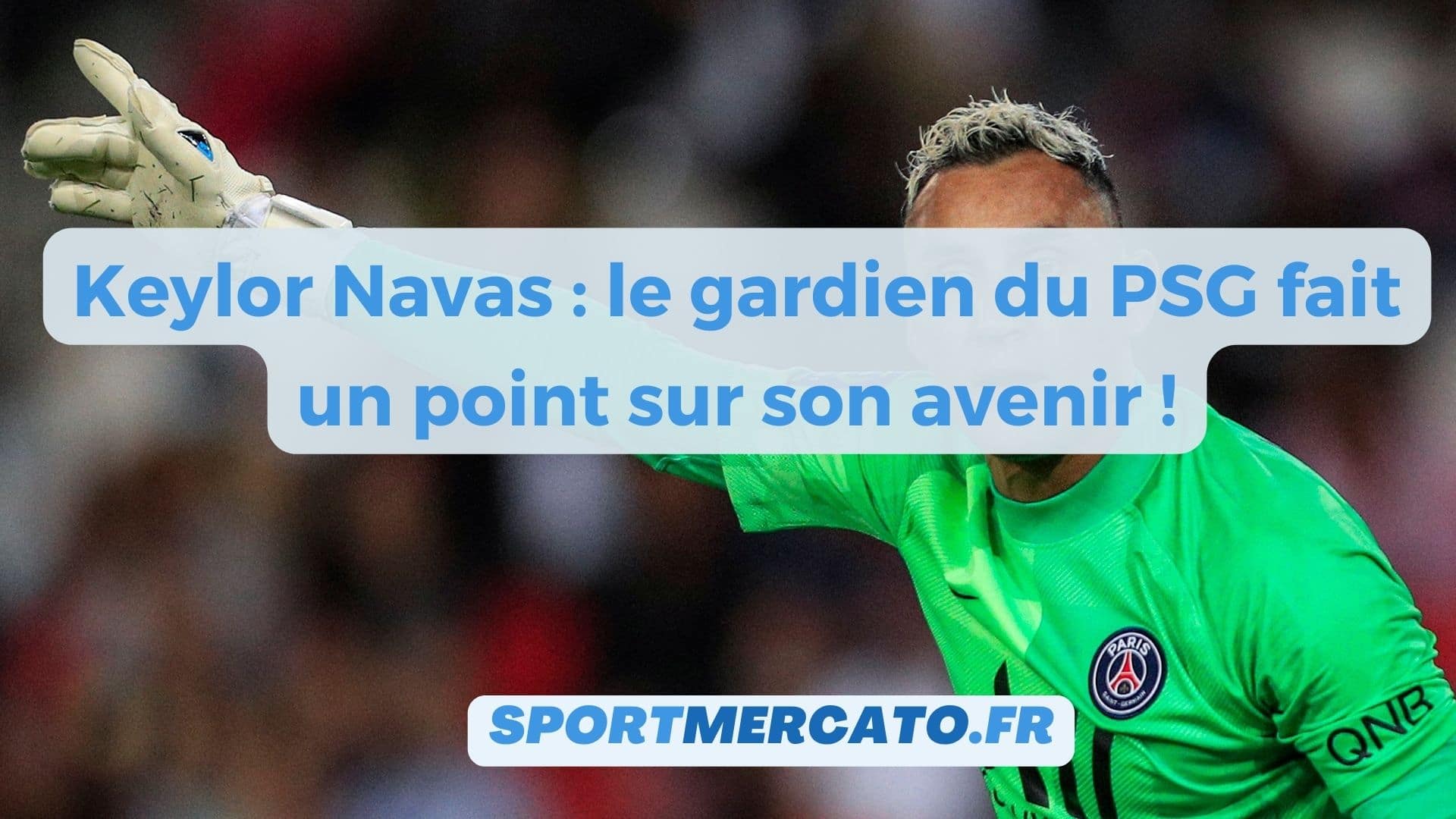 Keylor Navas : le gardien du PSG fait un point sur son avenir ...